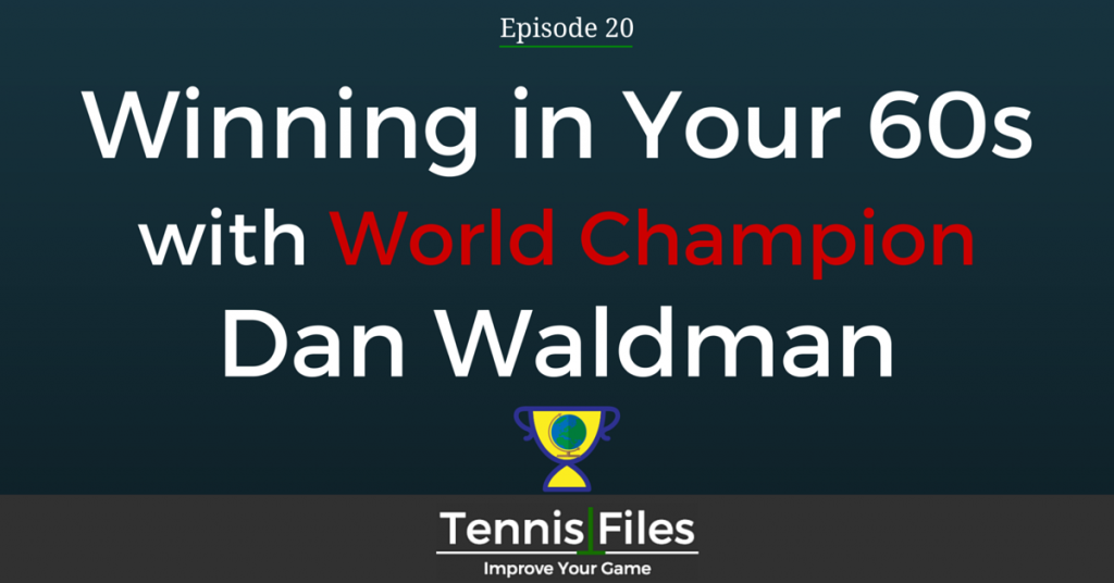 TFP 020: Winning in Your 60s with World Champion Dan Waldman - Tennis Files
