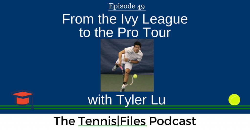 TFP 049: From the Ivy League to the Pro Tour with Tyler Lu - Tennis Files